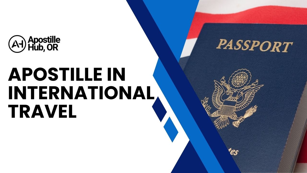Apostille in international Travel Blog By Oregon Apostille Hub