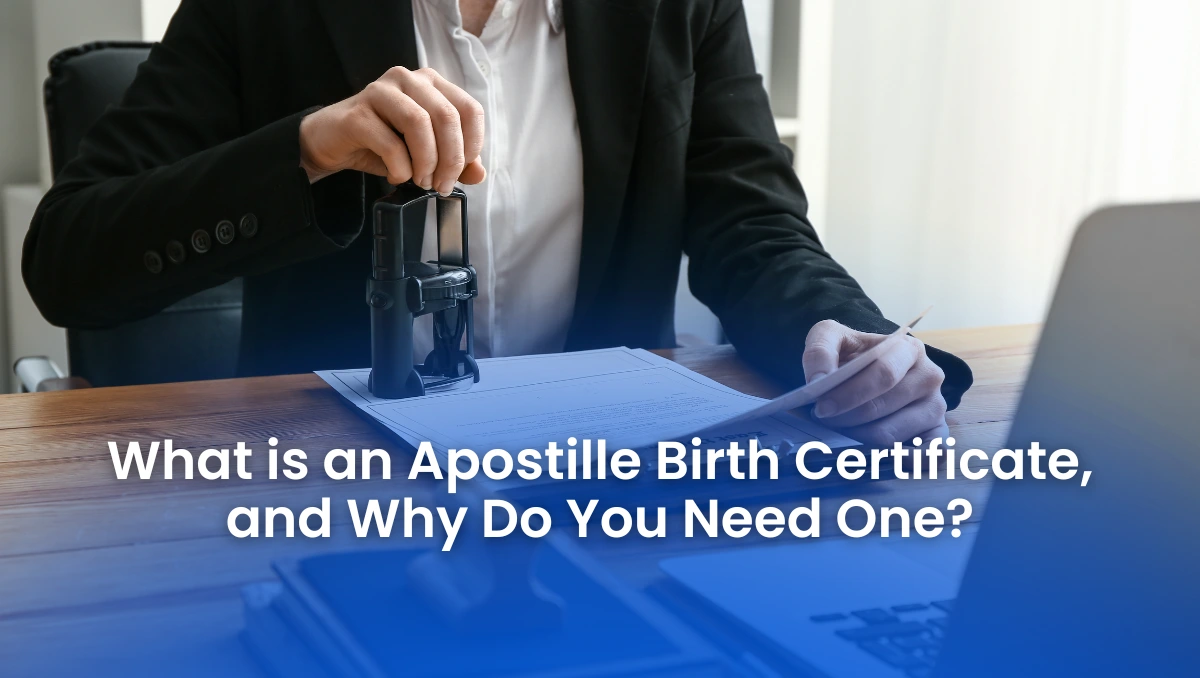 What is an Apostille Birth Certificate & Why Do You Need?